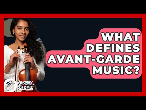 What Defines Avant-Garde Music? - Classical Serenade