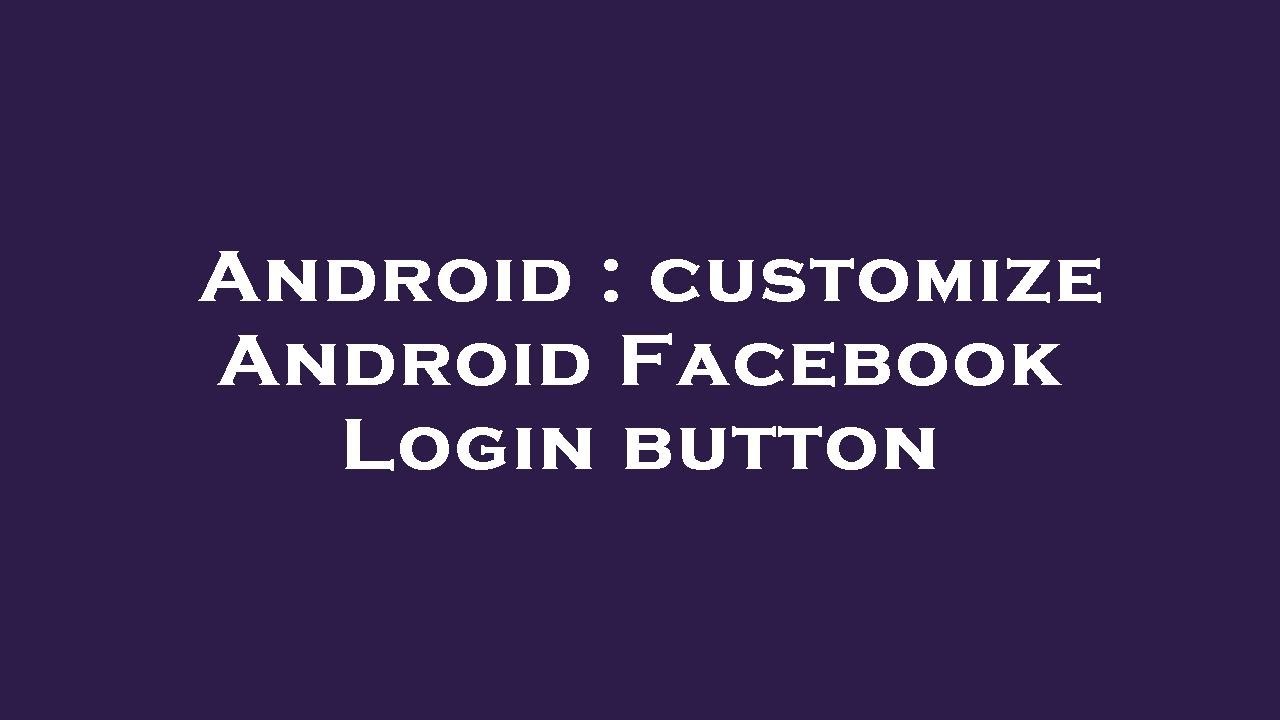 Android : customize Android Facebook Login button
