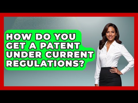How Do You Get A Patent Under Current Regulations? - Learn About Economics