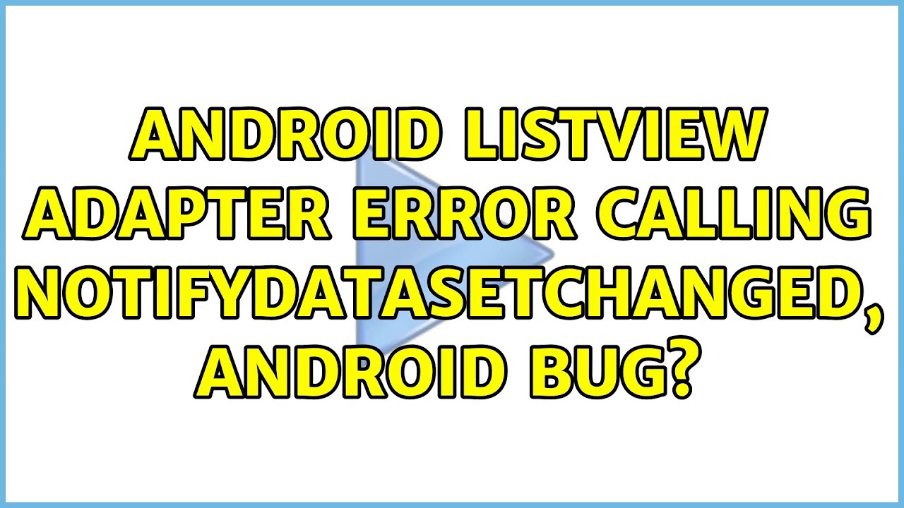Android ListView Adapter error calling notifyDataSetChanged, Android bug? (2 Solutions!!)