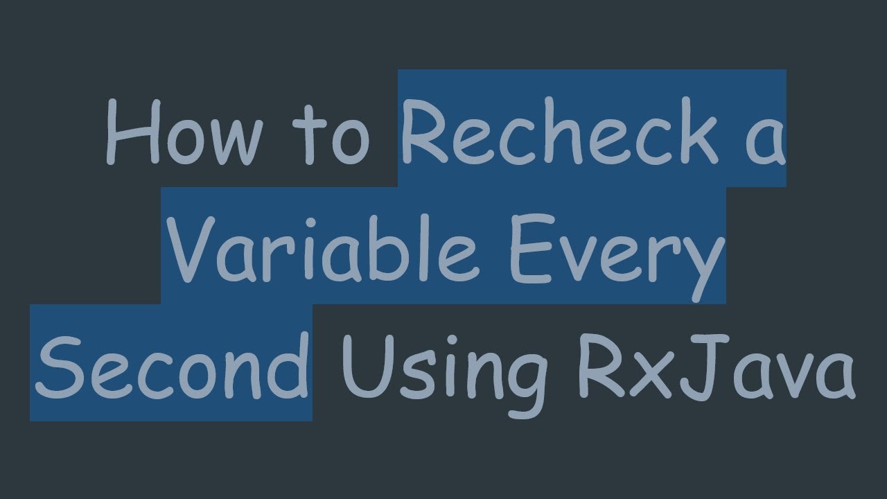 How to Recheck a Variable Every Second Using RxJava