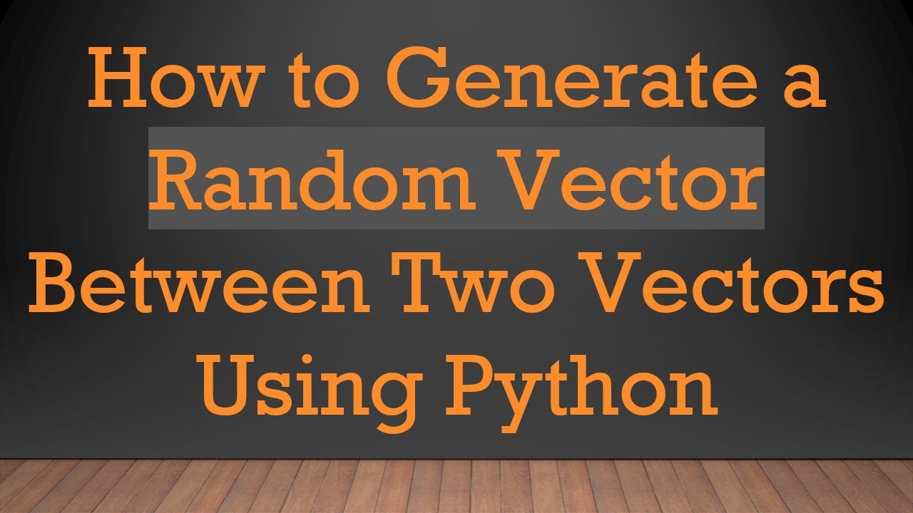 How to Generate a Random Vector Between Two Vectors Using Python