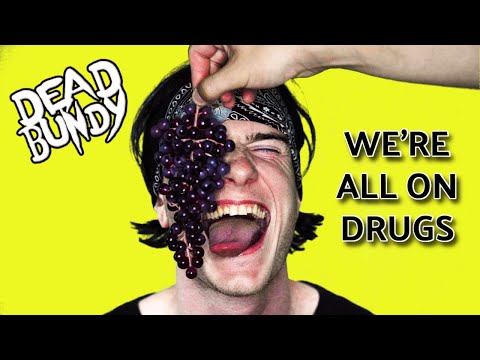 Dead Bundy tell the world “We’re All On Drugs”