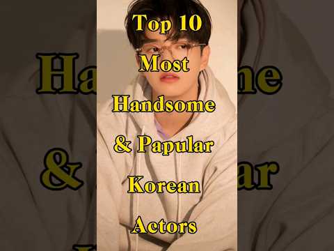 Top 10 Most Handsome & Papular Korean Actors in my opinion #trending #shortfeed