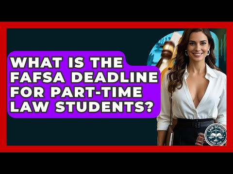 What Is The FAFSA Deadline For Part-time Law Students? - Law School Prep Hub