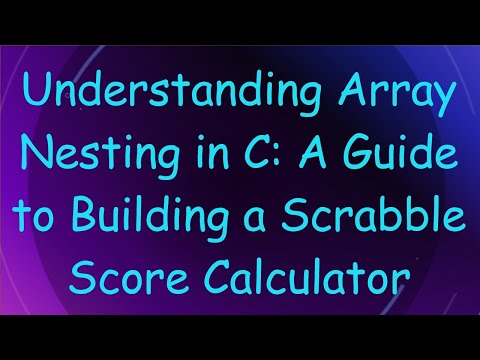 Understanding Array Nesting in C: A Guide to Building a Scrabble Score Calculator