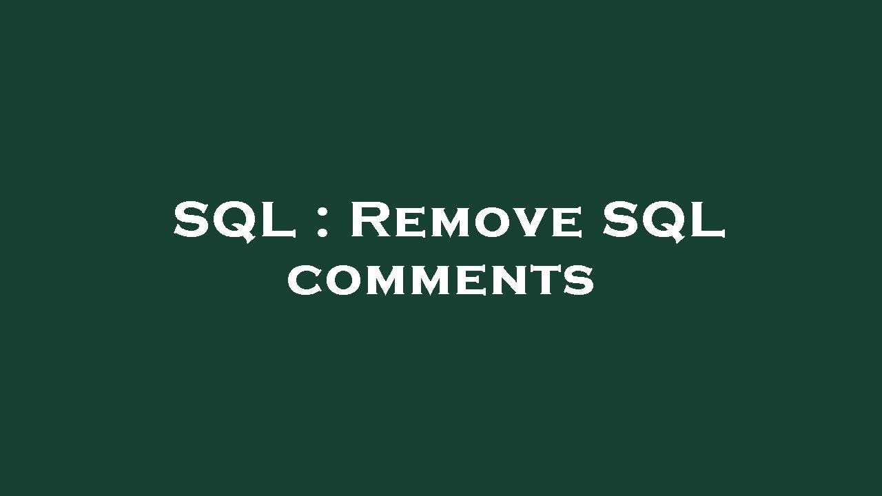 SQL : Remove SQL comments