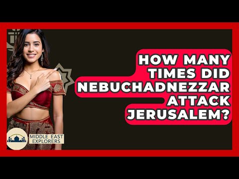 How Many Times Did Nebuchadnezzar Attack Jerusalem? - Middle East Explorers