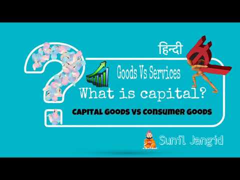 Goods Vs Services, What is capital? Capital Vs Consumer Goods, Durable Vs Non-Durable Consumer Goods