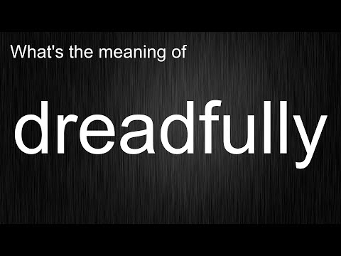What's the meaning of "dreadfully", How to pronounce dreadfully?