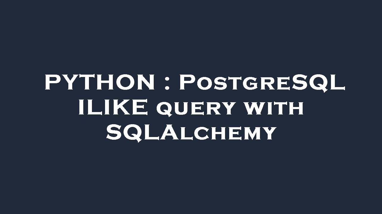 PYTHON : PostgreSQL ILIKE query with SQLAlchemy