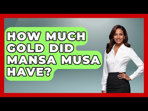 How Much Gold Did Mansa Musa Have? - African Roots And Routes