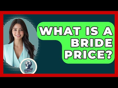 What Is A Bride Price? - Philosophy Beyond