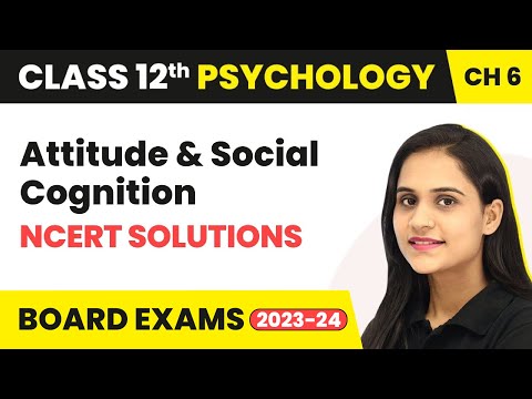 Attitude and Social Cognition - NCERT Solutions | Class 12 Psychology Chapter 6