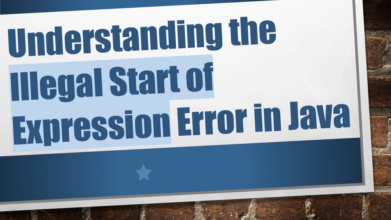 Understanding the Illegal Start of Expression Error in Java