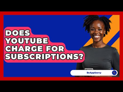 Does YouTube Charge For Subscriptions? - Be App Savvy
