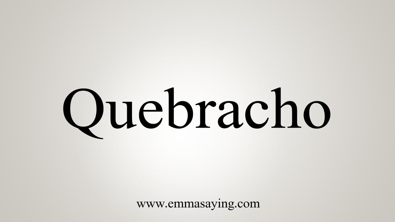 How To Say Quebracho