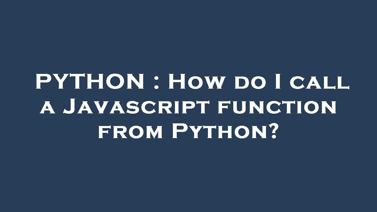 PYTHON : How do I call a Javascript function from Python?