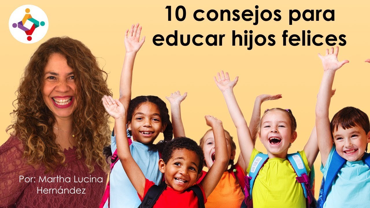 10 consejos para educar hijos felices - Martha Lucina Hernández