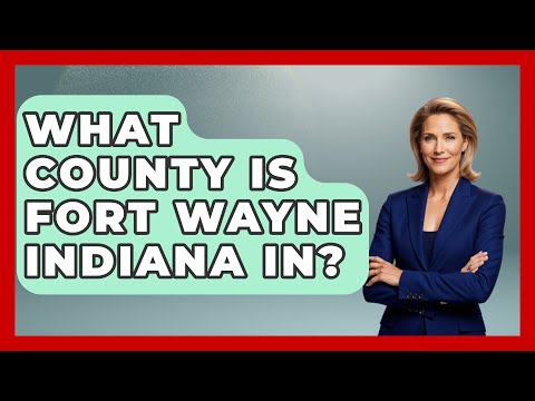 What County Is Fort Wayne Indiana In? - The Midwest Guru