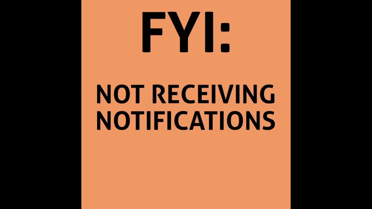 FYI: NOT RECEIVING NOTIFICATIONS!!!