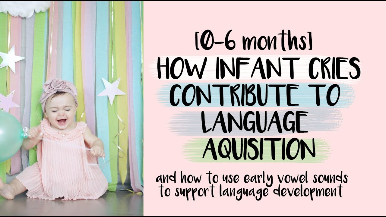 HOW INFANT CRIES CONTRIBUTE TO SPEECH SOUND/LANGUAGE ACQUISITION [0-6 months]