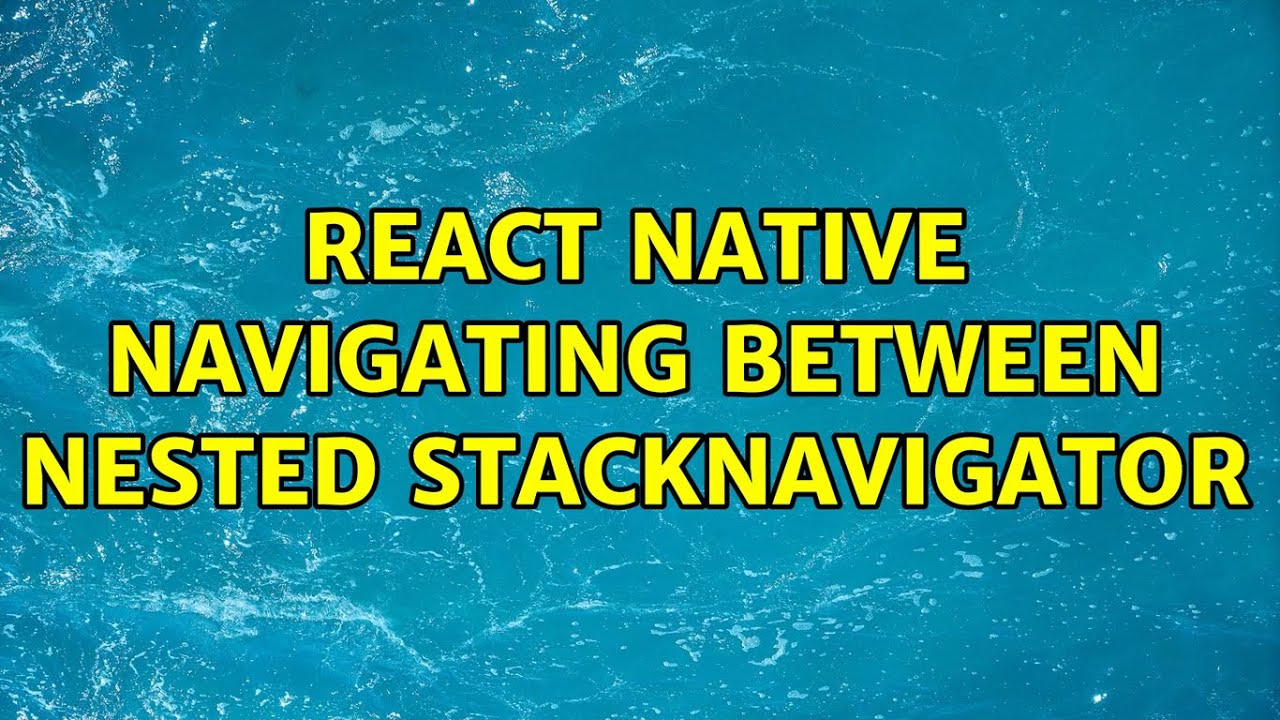 React Native navigating between Nested StackNavigator (2 Solutions!!)