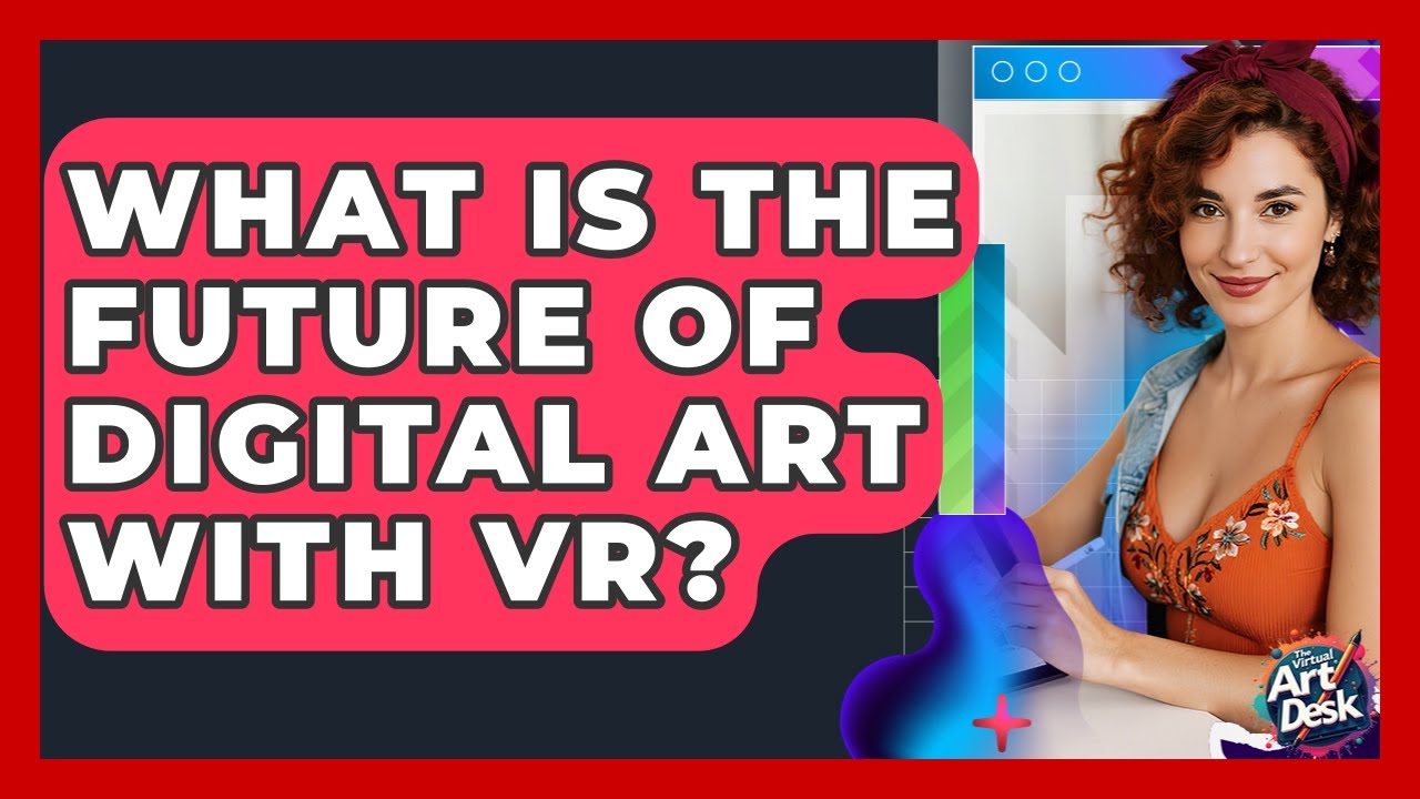 What Is The Future Of Digital Art With VR? - The Virtual Art Desk