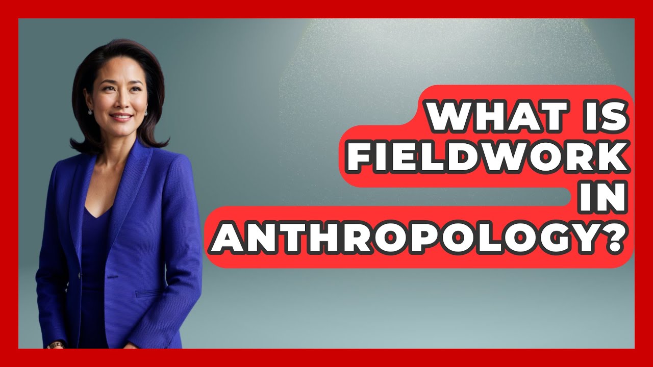 What Is Fieldwork In Anthropology? - Ancient Wonders Revealed