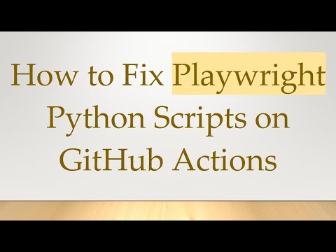 How to Fix Playwright Python Scripts on GitHub Actions