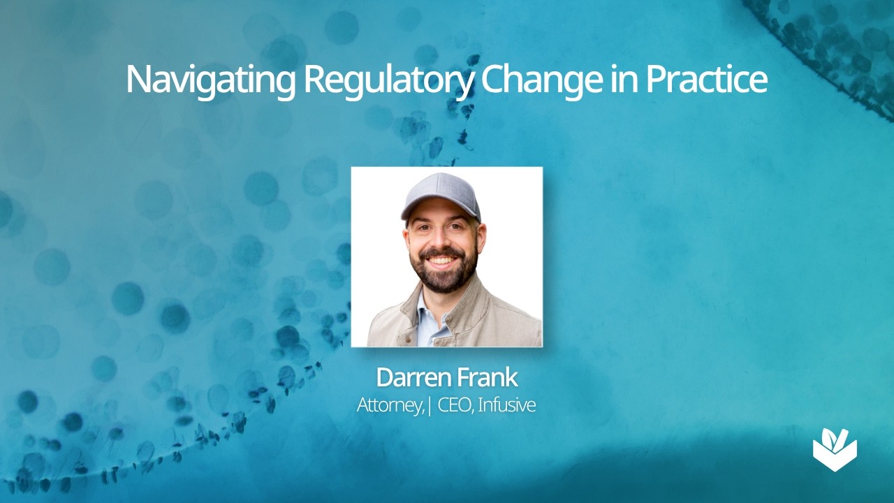 Navigating Regulatory Change in Practice | Presented by Darren Frank- Attorney and CEO of Infusive.