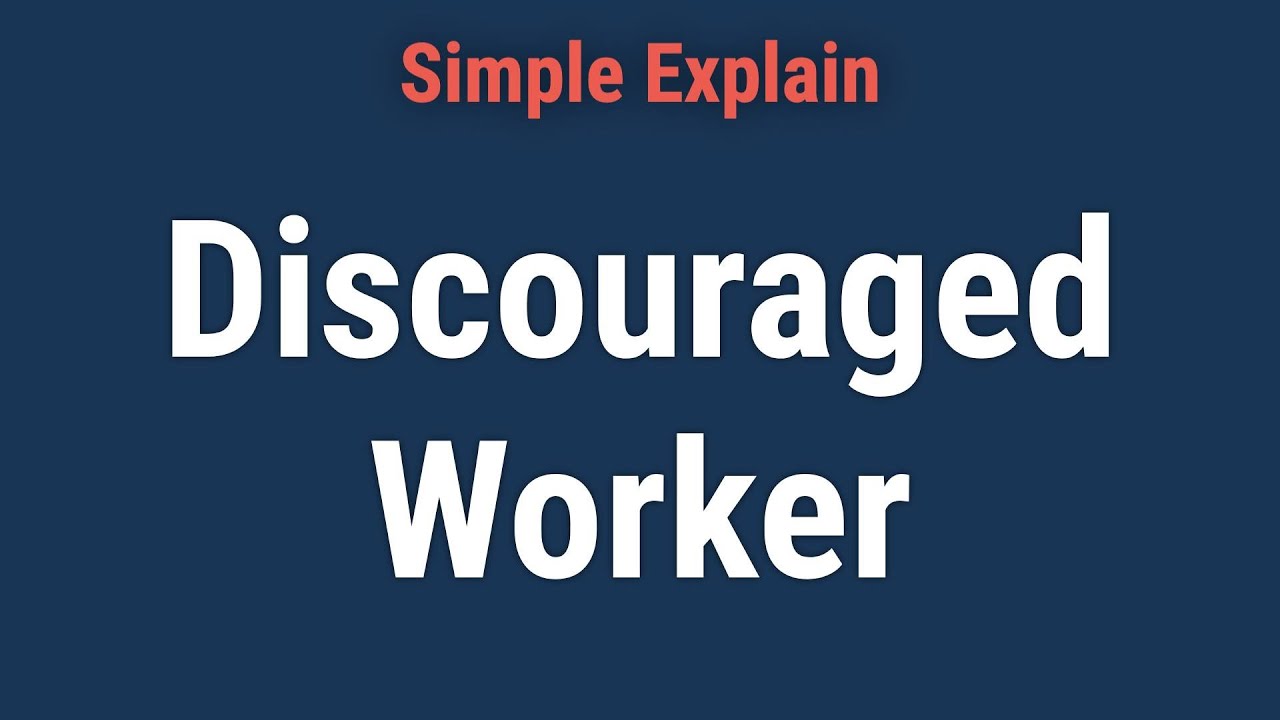 Discouraged Worker: Definition, Causes, Vs. Unemployed