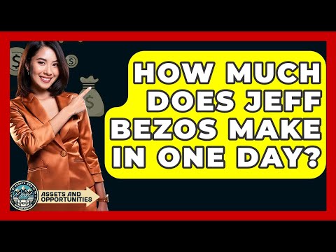How Much Does Jeff Bezos Make In One Day? - AssetsandOpportunity.org