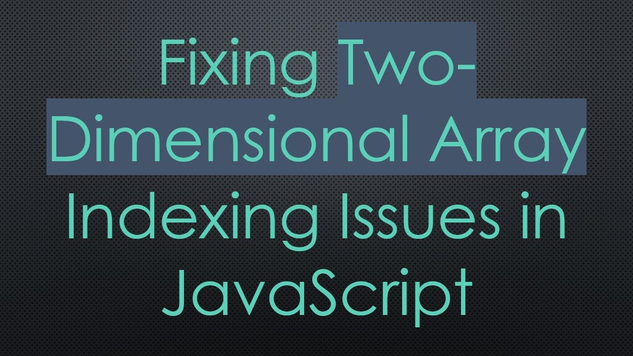 Fixing Two-Dimensional Array Indexing Issues in JavaScript