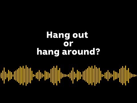 Hang out or hang around with?