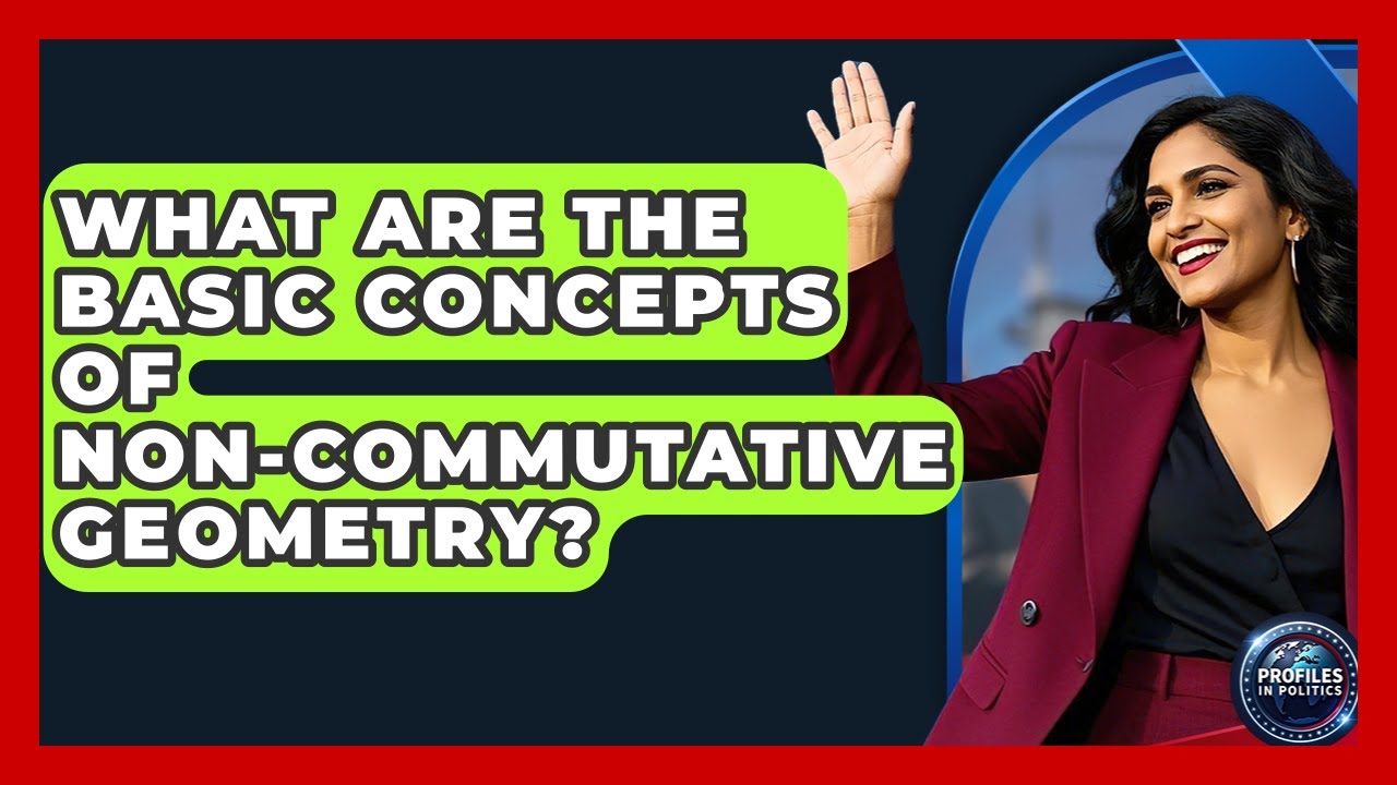 What Are The Basic Concepts Of Non-Commutative Geometry? - Profiles in Politics