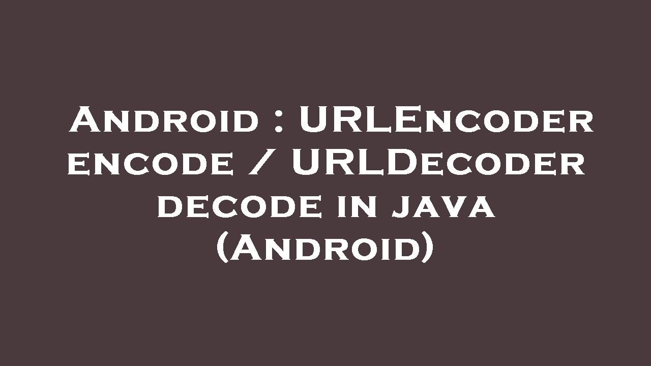 Android : URLEncoder encode / URLDecoder decode in java (Android)