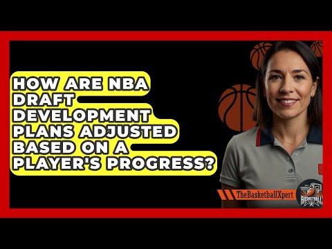 How Are NBA Draft Development Plans Adjusted Based On A Player's Progress? - The Basketball Xpert