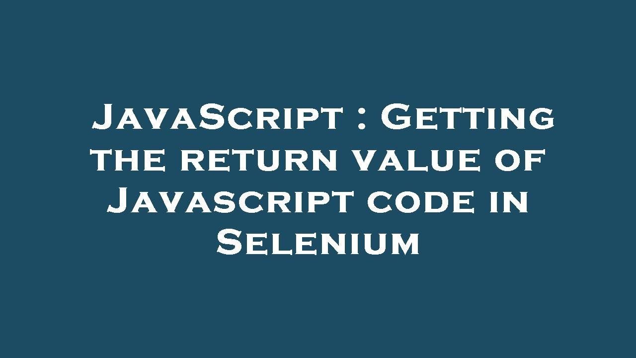 JavaScript : Getting the return value of Javascript code in Selenium
