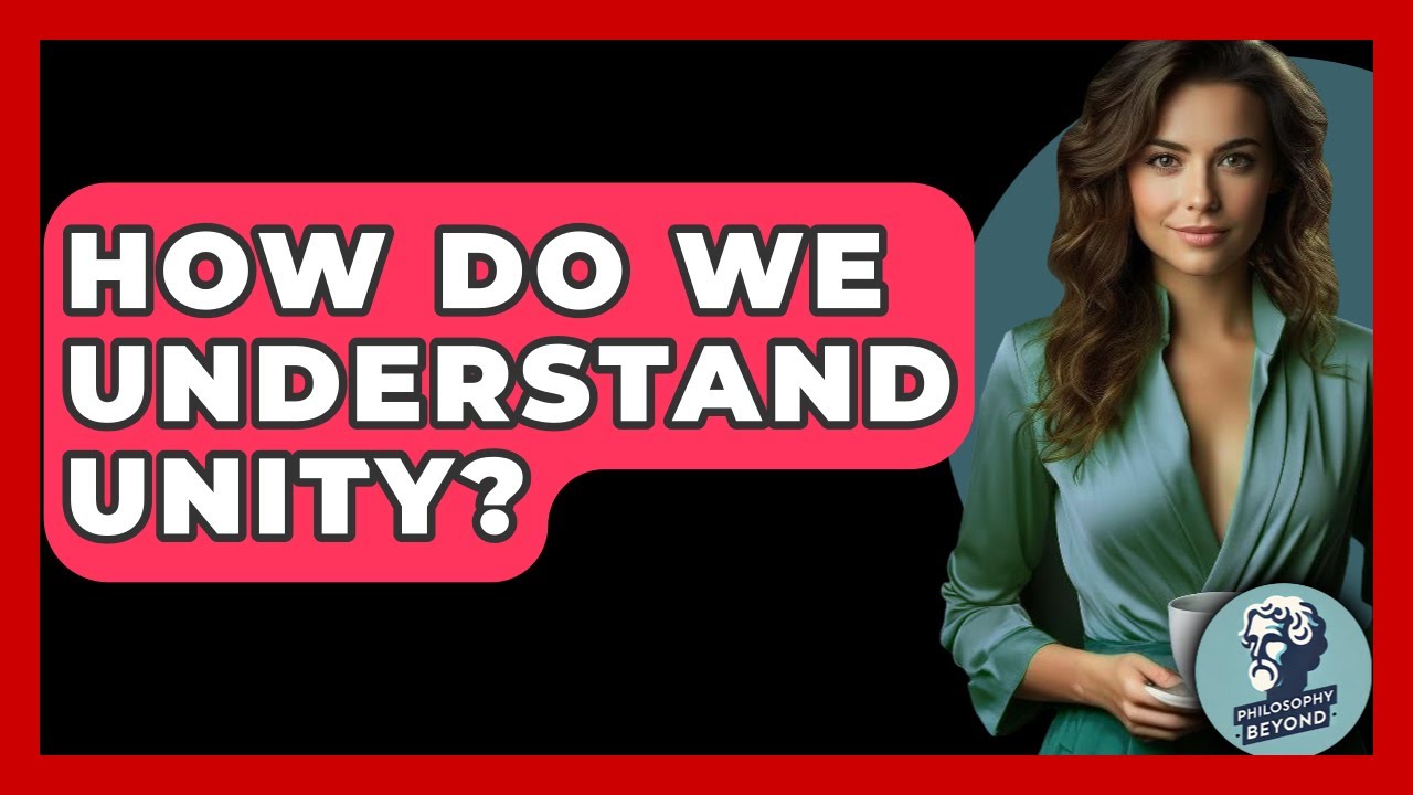 How Do We Understand Unity? - Philosophy Beyond