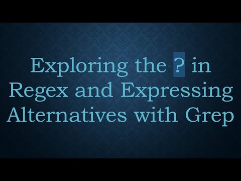 Exploring the ? in Regex and Expressing Alternatives with Grep