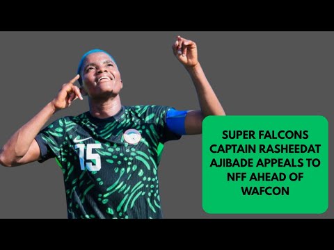 SUPER FALCONS CAPTAIN RASHEEDAT AJIBADE APPEALS TO NFF AHEAD OF WAFCON