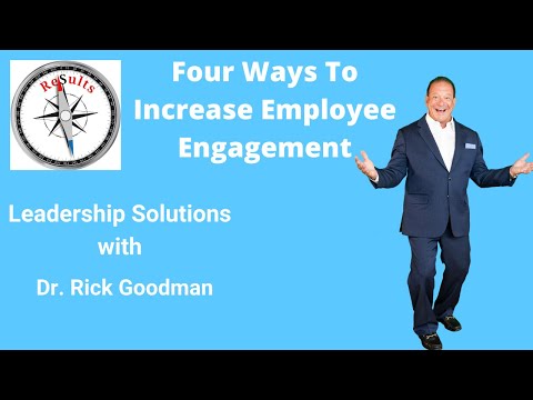 Four Ways To Increase Employee Engagement and Retention : Dr Rick Goodman