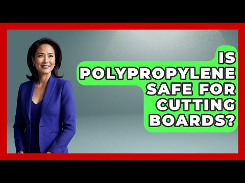 Is Polypropylene Safe For Cutting Boards? - Chemistry For Everyone