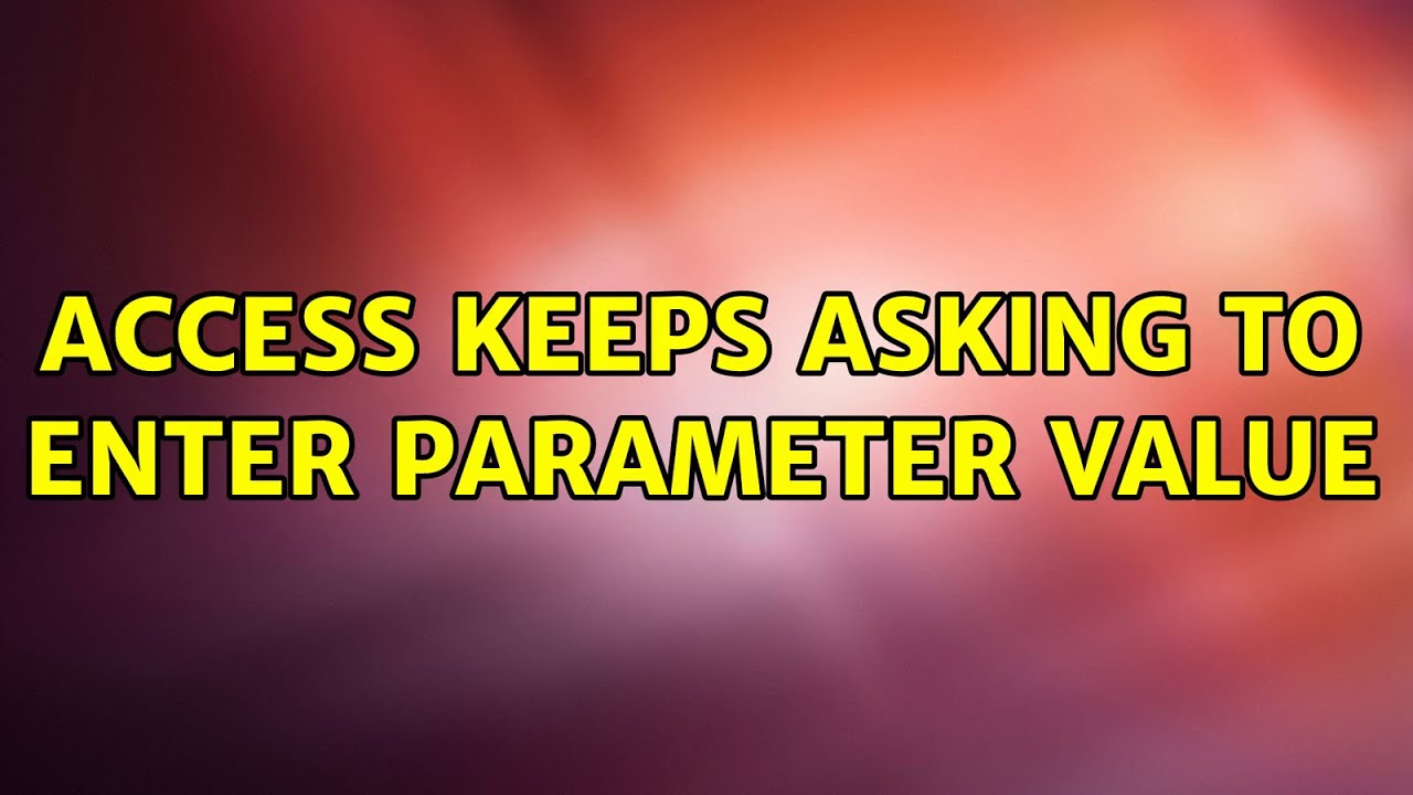 Access keeps asking to enter parameter value (2 Solutions!!)