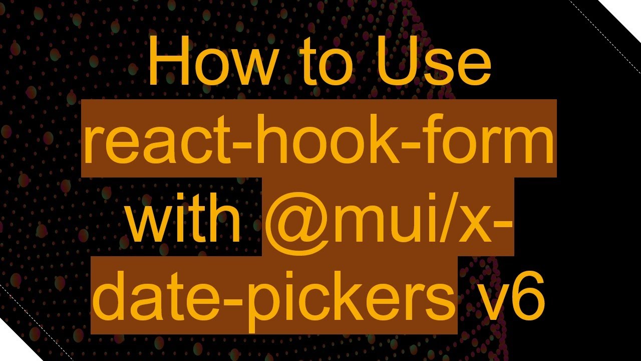How to Use react-hook-form with @mui/x-date-pickers v6