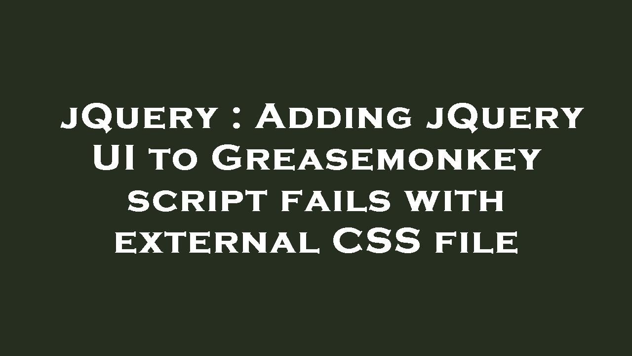 jQuery : Adding jQuery UI to Greasemonkey script fails with external CSS file