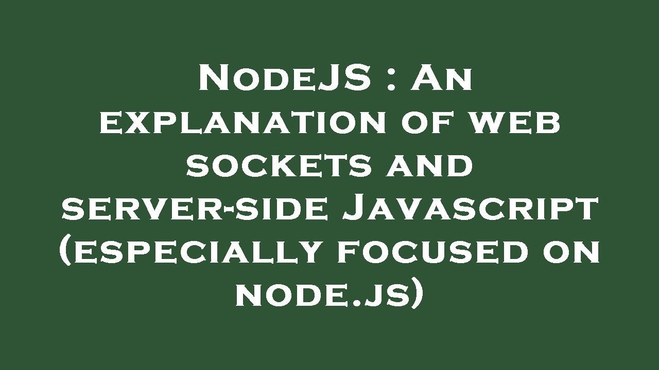 NodeJS : An explanation of web sockets and server-side Javascript (especially focused on node.js)