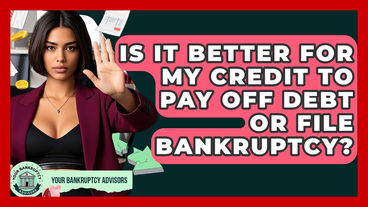 Is It Better For My Credit To Pay Off Debt Or File Bankruptcy? - Your Bankruptcy Advisors