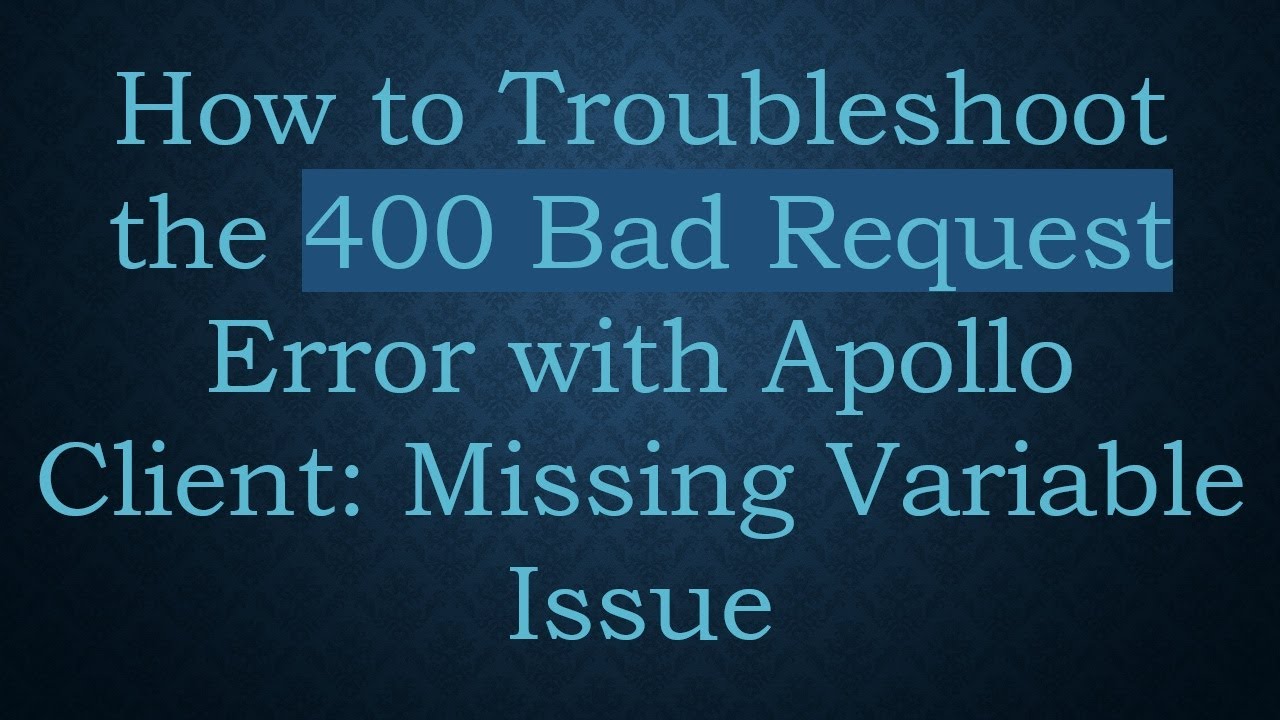 How to Troubleshoot the 400 Bad Request Error with Apollo Client: Missing Variable Issue